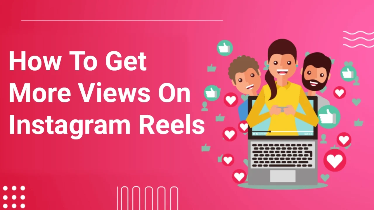 How To Get More Views On Instagram Reels? 10+ Working Methods 2023 ...